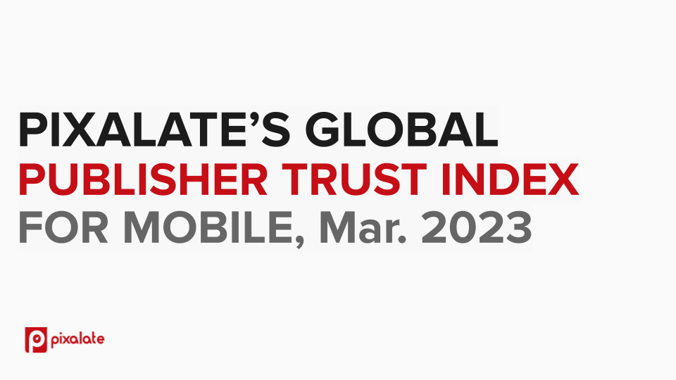 Global Publisher Trust Index Mobile - March 2023 Global Publisher Trust Index Mobile - March 2023